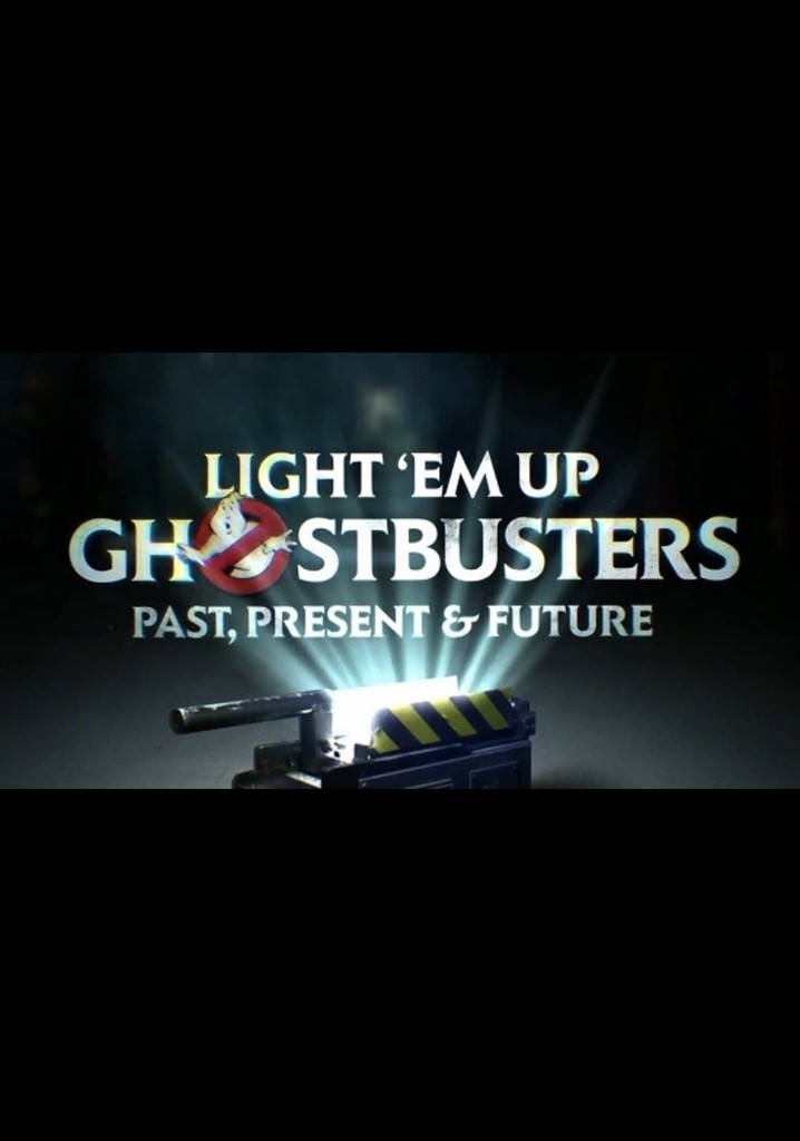 Light ‘Em Up! Ghostbusters Past, Present & Future - streaming